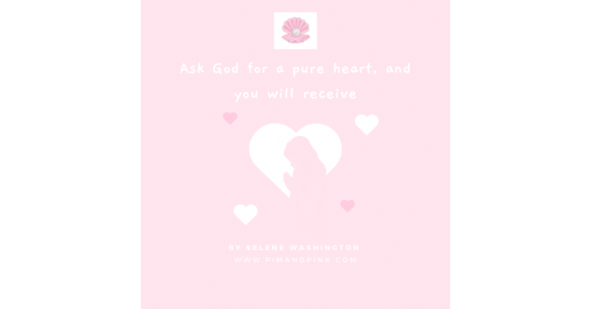 Ask God for a pure heart, and you will receive – P.I.M & PINK