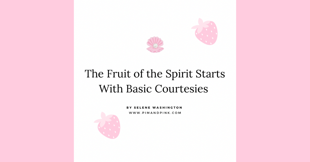 The Fruit of the Spirit Starts With Basic Courtesies – P.I.M & PINK